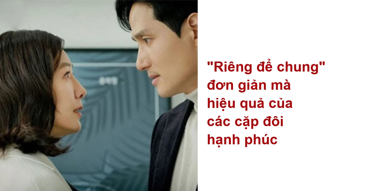 Riêng để chung đơn giản mà hiệu quả của các cặp đôi hạnh phúc - Góc tâm tình - Việt Giải Trí