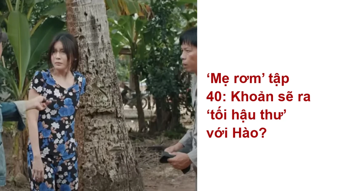 ‘mẹ Rơm Tập 40 Khoản Sẽ Ra ‘tối Hậu Thư Với Hào Phim Việt Việt